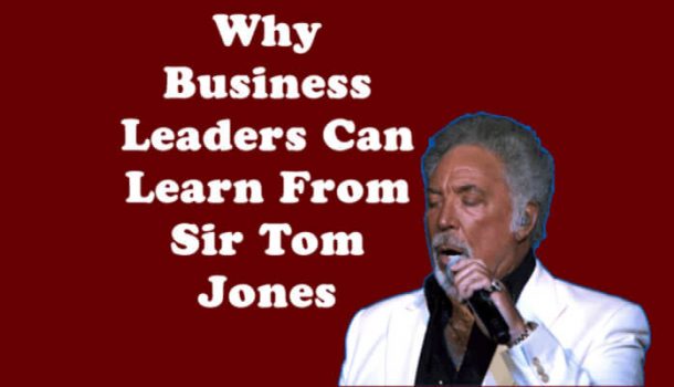 Why Business Leaders Can Learn From Sir Tom Jones